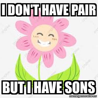Meme Personalizado - i don't have pair but i have sons - 31777147