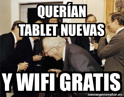 Meme Personalizado - Querían tablet nuevas Y wifi gratis - 31777282