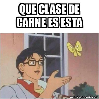 Meme Personalizado - Que clase de carne es esta - 31777474