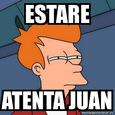 Meme Futurama Fry - ESTARE ATENTA JUAN - 31777760