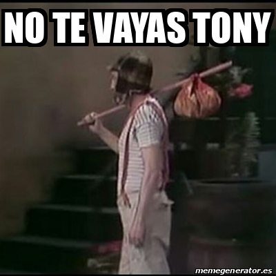 Meme Personalizado - no te vayas tony - 31777914