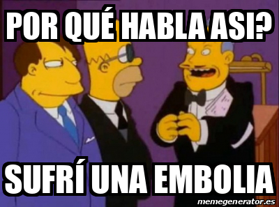 Meme Personalizado - por qué habla asi? sufrí una embolia - 31778415