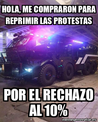 Meme Personalizado - Hola, Me compraron para reprimir las protestas por ...