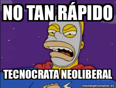 Meme Personalizado - No tan rápido Tecnocrata neoliberal - 31778917