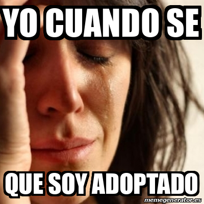 Meme Problems - yo cuando se que soy adoptado - 31779023