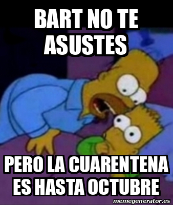 Meme Personalizado - Bart no te asustes Pero la cuarentena es hasta ...