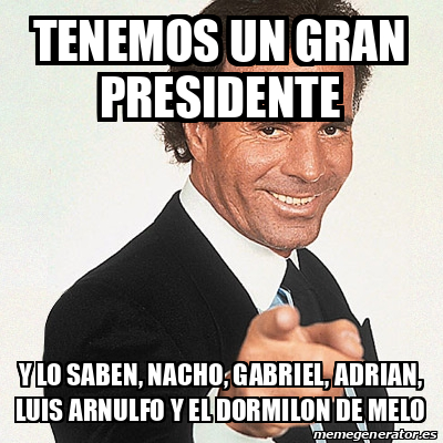 Meme Julio Iglesias - Tenemos un gran presidente y lo saben, Nacho ...