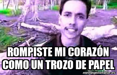 Meme Personalizado - Rompiste mi corazón como un trozo de papel - 31779438