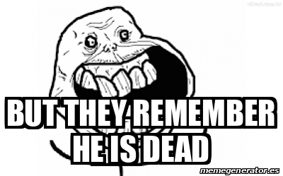 Meme Personalizado - but they remember he is dead - 31779836