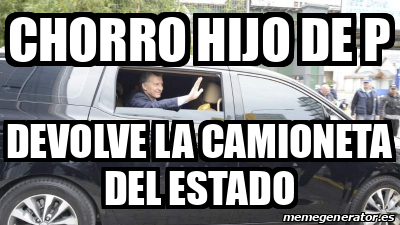 Meme Personalizado - chorro hijo de p devolve la camioneta del estado ...