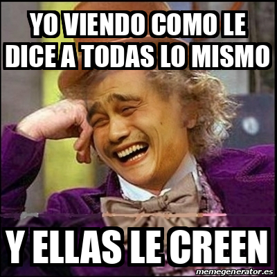 Meme Yao Wonka - Yo viendo como le dice a todas lo mismo Y ellas le ...