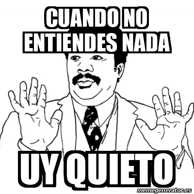 Meme Ay Si - Cuando no entiendes nada Uy quieto - 31780170