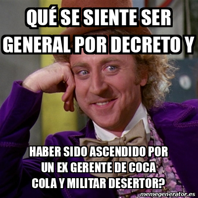 Meme Willy Wonka - Qué se siente ser General por Decreto y haber sido ...