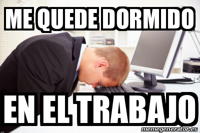 Meme Personalizado - me quede dormido en el trabajo - 31780520