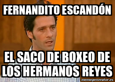 Meme Personalizado - Fernandito Escandón El saco de boxeo de los ...