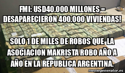 Meme Personalizado - FMI: usd40.000 millones = desaparecieron 400.000 ...