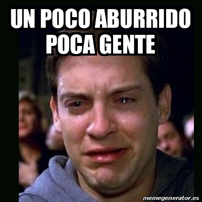 Meme crying peter parker - Un poco aburrido poca gente - 31781798