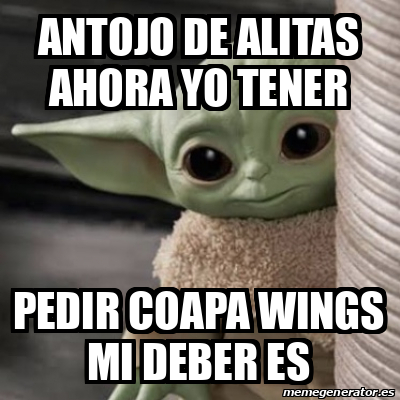 Meme Personalizado - Antojo de alitas ahora yo tener Pedir Coapa wings ...