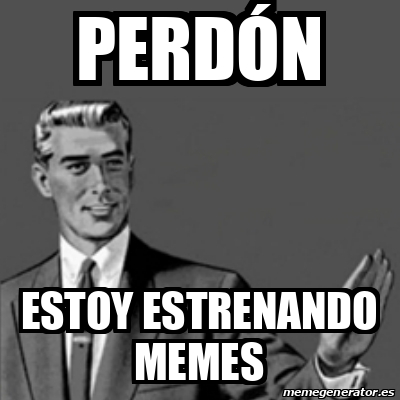 Meme Correction Guy - Perdón Estoy estrenando memes - 31781821