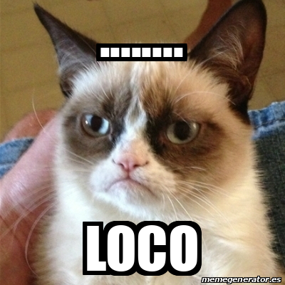 Meme Grumpy Cat - ........ LOCO - 31781870