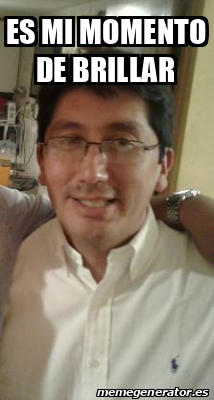 Meme Personalizado - es mi momento de brillar - 31781916
