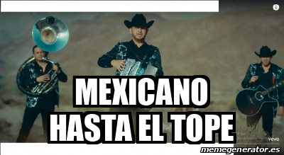 Meme Personalizado - mexicano hasta el tope - 31781966