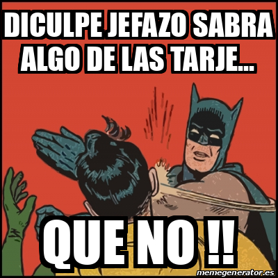 Meme Batman slaps Robin - Diculpe jefazo sabra algo de las tarje... Que ...