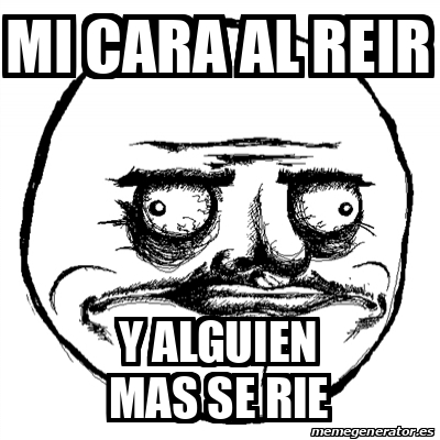 Meme Me Gusta - mi cara al reir y alguien mas se rie - 31782146