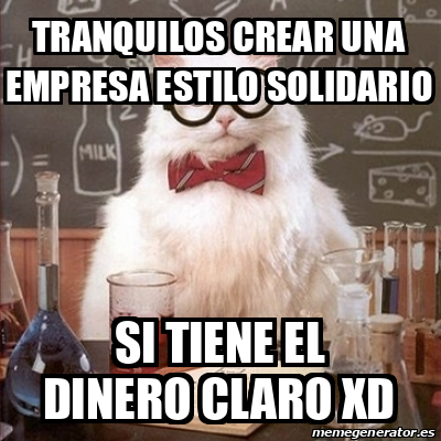 Meme Chemistry Cat - tranquilos crear una empresa estilo solidario si ...