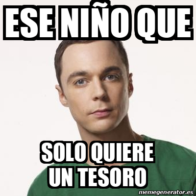 Meme Sheldon Cooper - Ese niño que Solo QUIERE un tesoro - 31782499