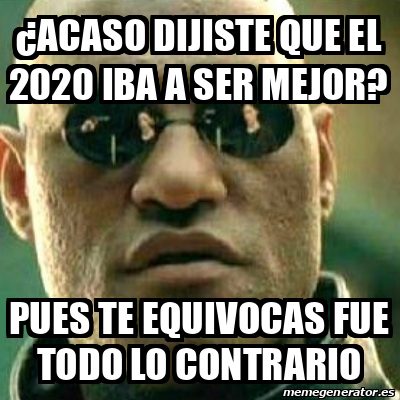 Meme What If I Told You - ¿Acaso dijiste QUE EL 2020 IBA A SER MEJOR ...