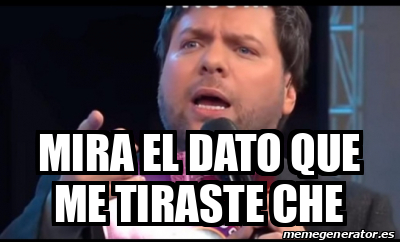 Meme Personalizado - Mira el dato que me tiraste che - 31782741