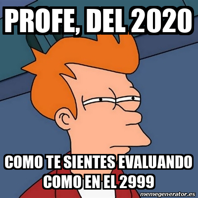 Meme Futurama Fry - Profe, del 2020 como te sientes evaluando como en ...