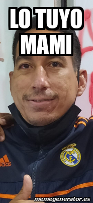 Meme Personalizado - Lo tuyo mami - 31782827