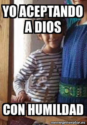 Meme Personalizado - Yo aceptando a Dios Con humildad - 31783132