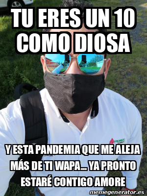 Meme Personalizado - Tu eres un 10 como diosa Y esta pandemia que me ...