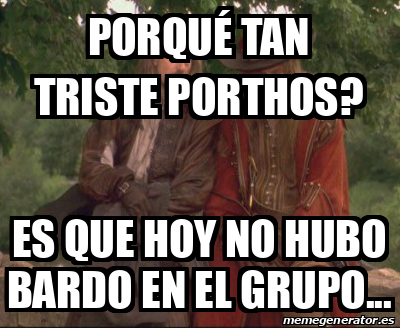 Meme Personalizado - PORQUÉ TAN TRISTE pORTHOS? ES QUE HOY NO HUBO ...