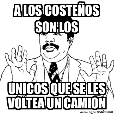 Meme Ay Si - A LOS COSTEÑOS SON LOS UNICOS QUE SE LES VOLTEA UN CAMION ...