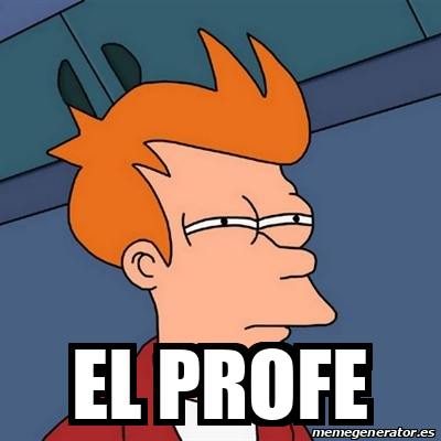 Meme Futurama Fry - el profe - 31783463