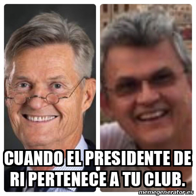 Meme Personalizado - Cuando el presidente de RI pertenece a tu club ...
