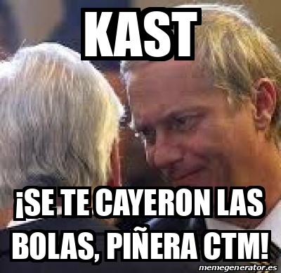 Meme Personalizado - Kast ¡Se te cayeron las bolas, Piñera Ctm! - 31783614