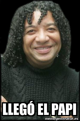 Meme Personalizado - Llegó el papi - 31783630