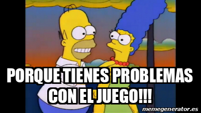 Meme Personalizado - Porque tienes problemas con el juego!!! - 31783750