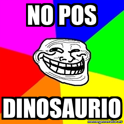 Meme Troll - No pos Dinosaurio - 31783792