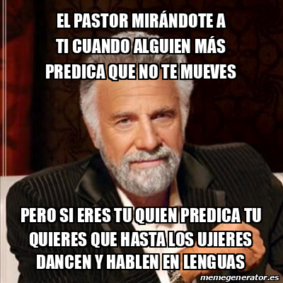 Meme Most interesting man - El Pastor mirándote a ti cuando alguien más ...