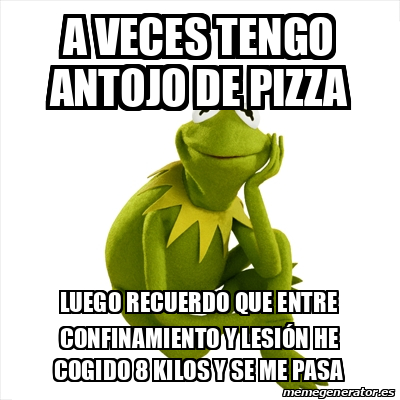 Meme Kermit the frog - A veces tengo antojo de pizza Luego recuerdo que ...