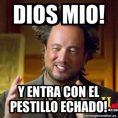 Meme Ancient Aliens - Dios mio! Y entra con el pestillo echado! - 31784086
