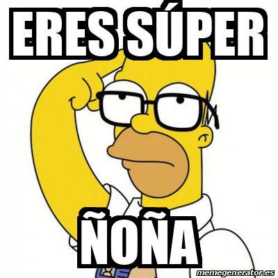 Meme Personalizado - Eres súper Ñoña - 31784089