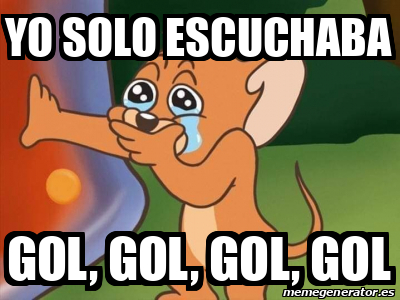 Meme Personalizado - Yo solo escuchaba gol, gol, gol, gol - 31784191