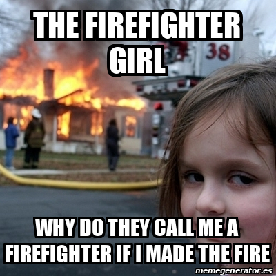 Meme Disaster Girl - the firefighter girl why do they call me a ...